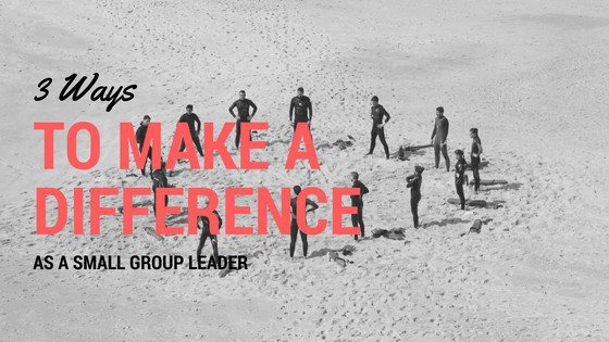 3 Ways To Make A Difference As Small Group Leader - The Rocket Company